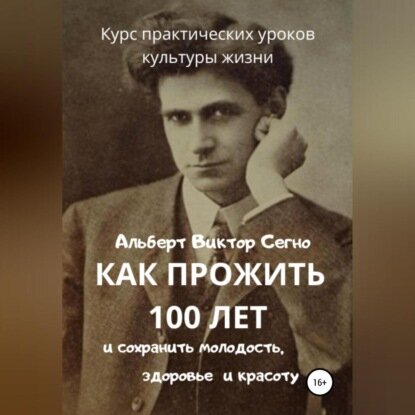 Как прожить 100 лет и сохранить молодость, здоровье и красоту. Курс практических уроков культуры жизни [Аудиокнига]