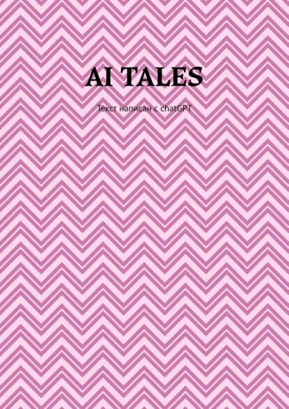 AI Tales. Текст написан с ChatGPT [Цифровая книга]