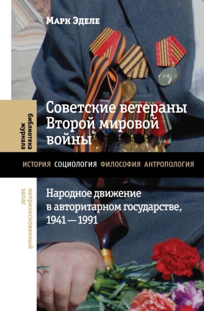 Советские ветераны Второй мировой войны. Народное движение в авторитарном государстве, 1941-1991 [Цифровая книга]