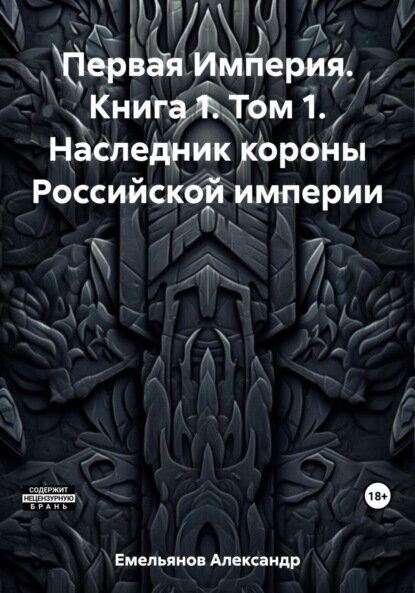 Первая Империя. Книга 1. Том 1. Наследник короны Российской империи [Цифровая книга]