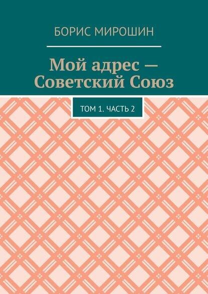 Мой адрес – Советский Союз. Том 1. Часть 2 [Цифровая книга]