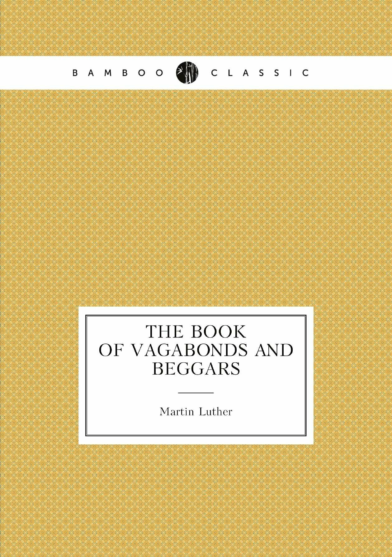 The Book of Vagabonds and Beggars, Ed. by M. Luther, Tr. by J.C. Hotten From Liber Vagatorum.