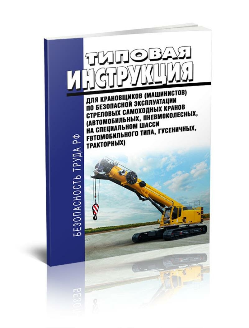 Типовая инструкция для крановщиков (машинистов) по безопасной эксплуатации стреловых самоходных кранов (автомобильных, пнев