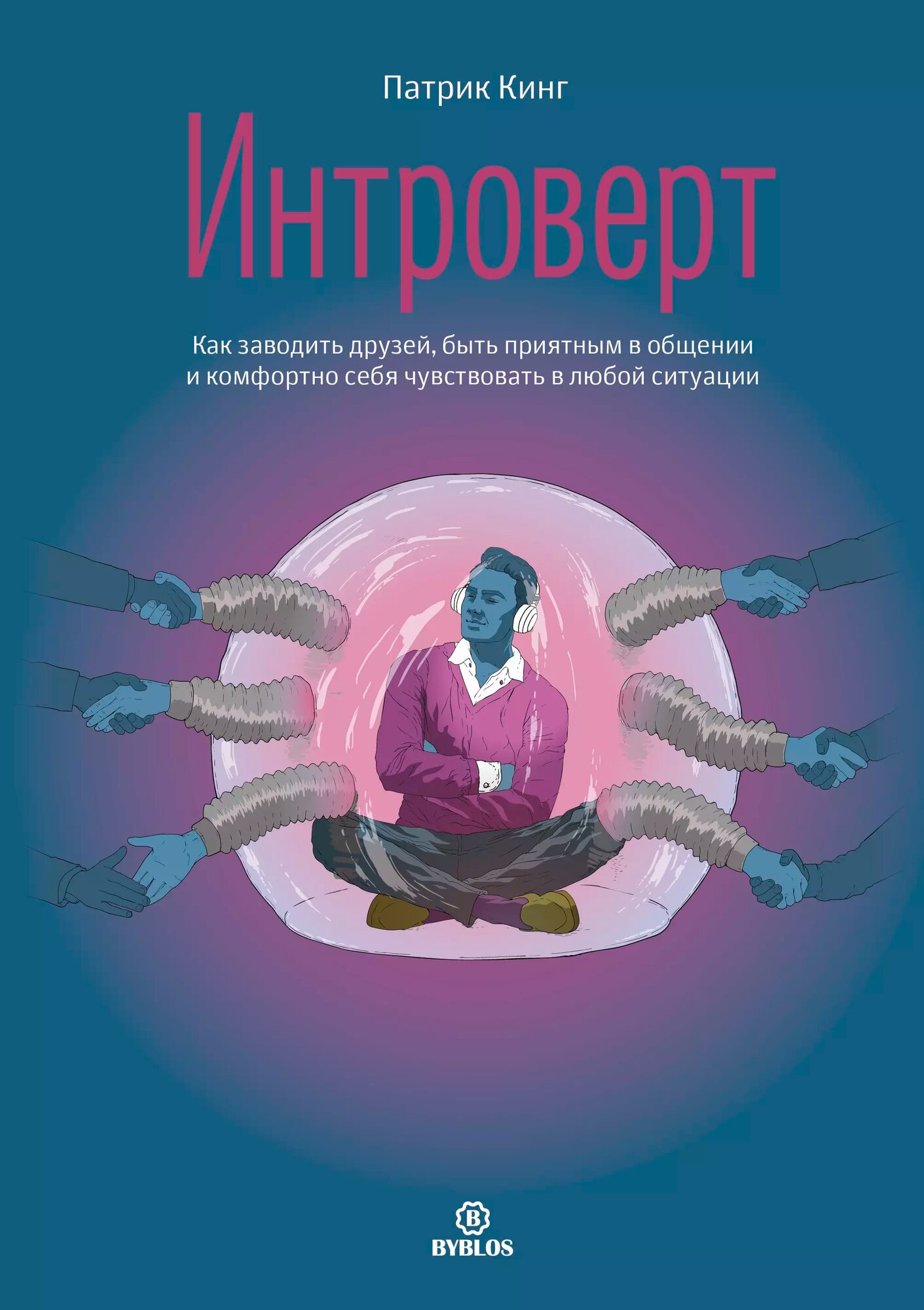 Интроверт. Как заводить друзей, быть приятным в общении и комфортно себя чувствовать в любой ситуации