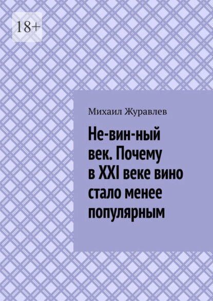 Не-вин-ный век. Почему в XXI веке вино стало менее популярным [Цифровая книга]