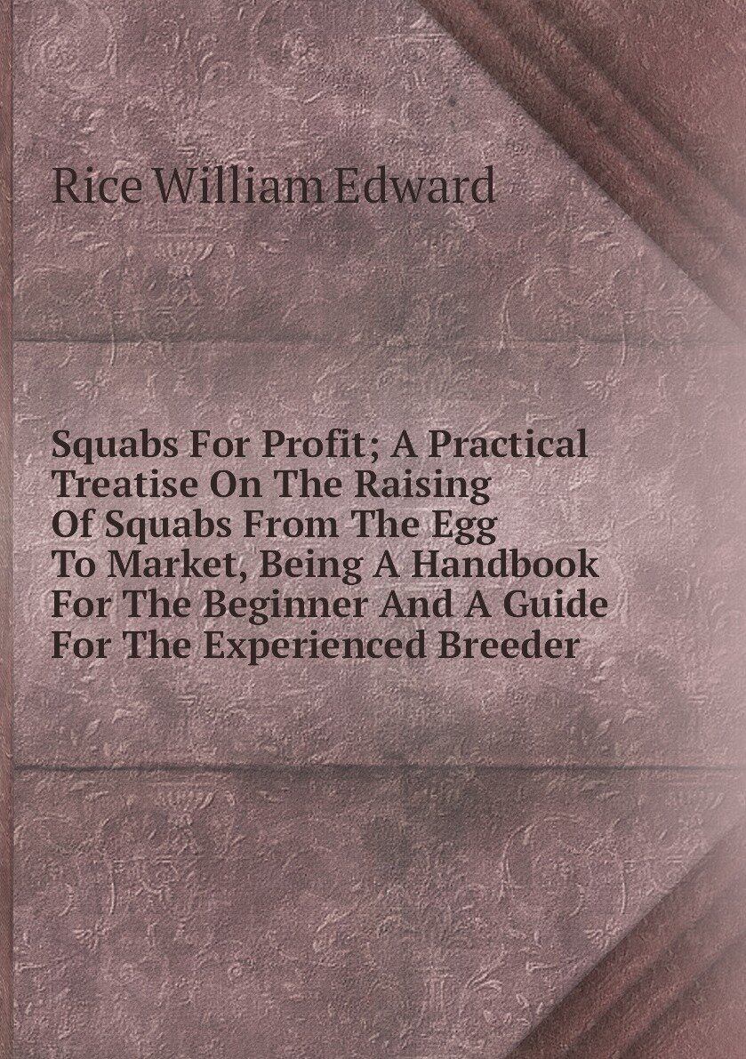 Squabs For Profit; A Practical Treatise On The Raising Of Squabs From The Egg To Market, Being A Handbook For The Beginner And A Guide For The Experienced Breeder
