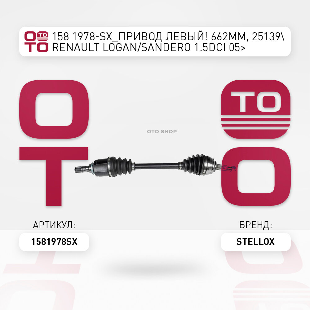Привод левый 662mm , 25139 \ Renault ( Ренаут / Рено ) ( Ренаут / Рено ) Logan ( Логан ) ( Логан ) / Sandero ( Сандеро ) ( Сандеро ) 1.5dCi 05 STELLOX 1581978SX, 1581978_SX, 158 1978-SX