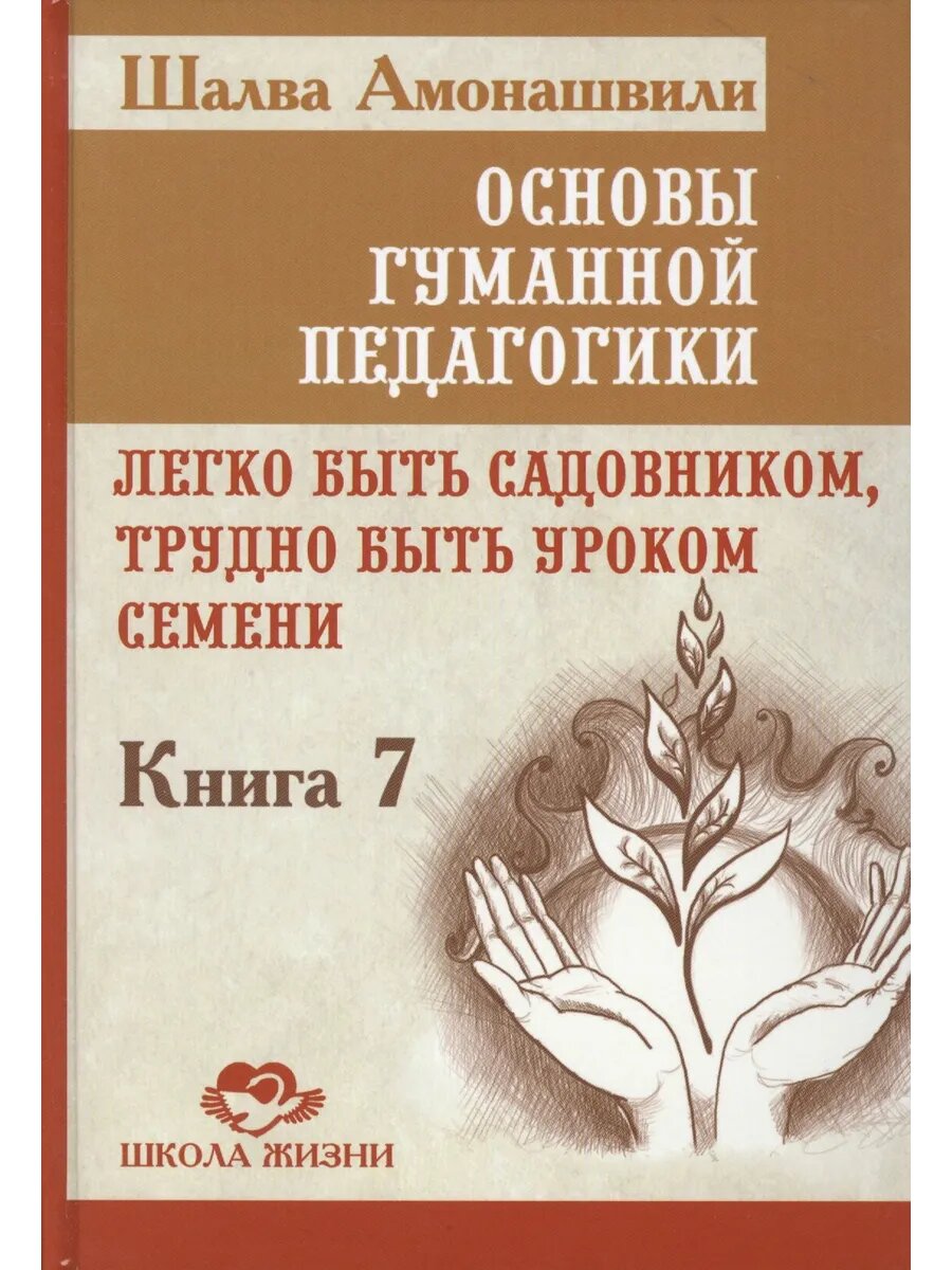Основы гуманной педагогики. Кн. 7. Легко быть садовником, тр
