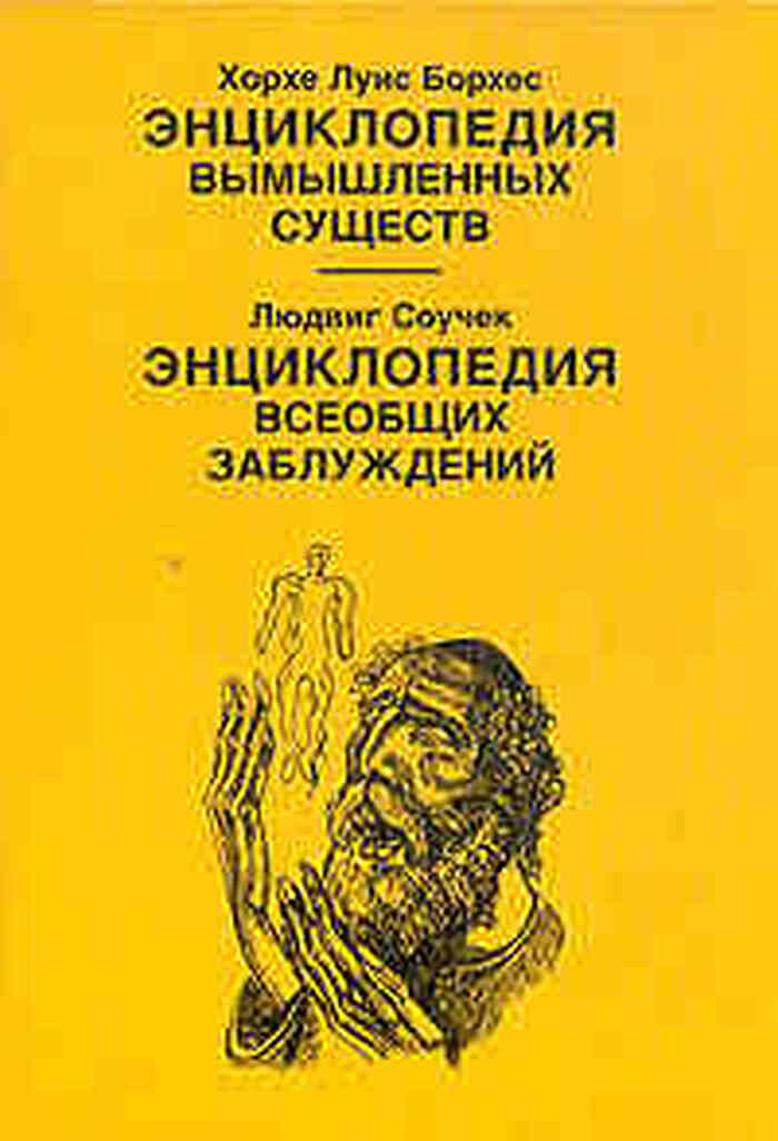 Хорхе Луис Борхес. Энциклопедия вымышленных существ. Людвиг Соучек. Энциклопедия всеобщих заблуждений
