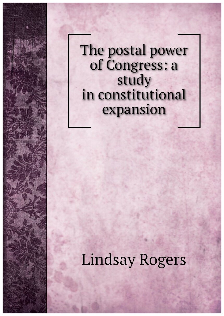 The postal power of Congress: a study in constitutional expansion