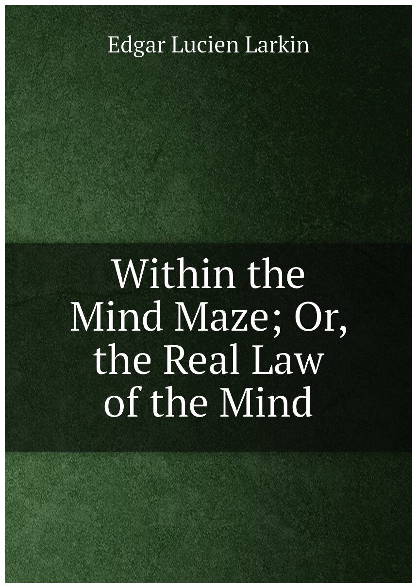 Within the Mind Maze; Or, the Real Law of the Mind