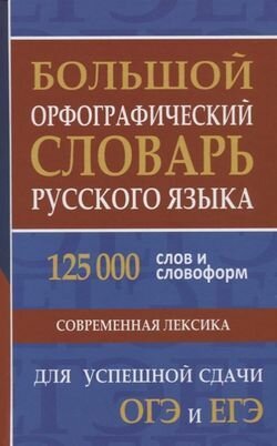 Большой орфографический словарь русского языка. 125 000 слов и словоформ для успешной сдачи ОГЭ и ЕГЭ