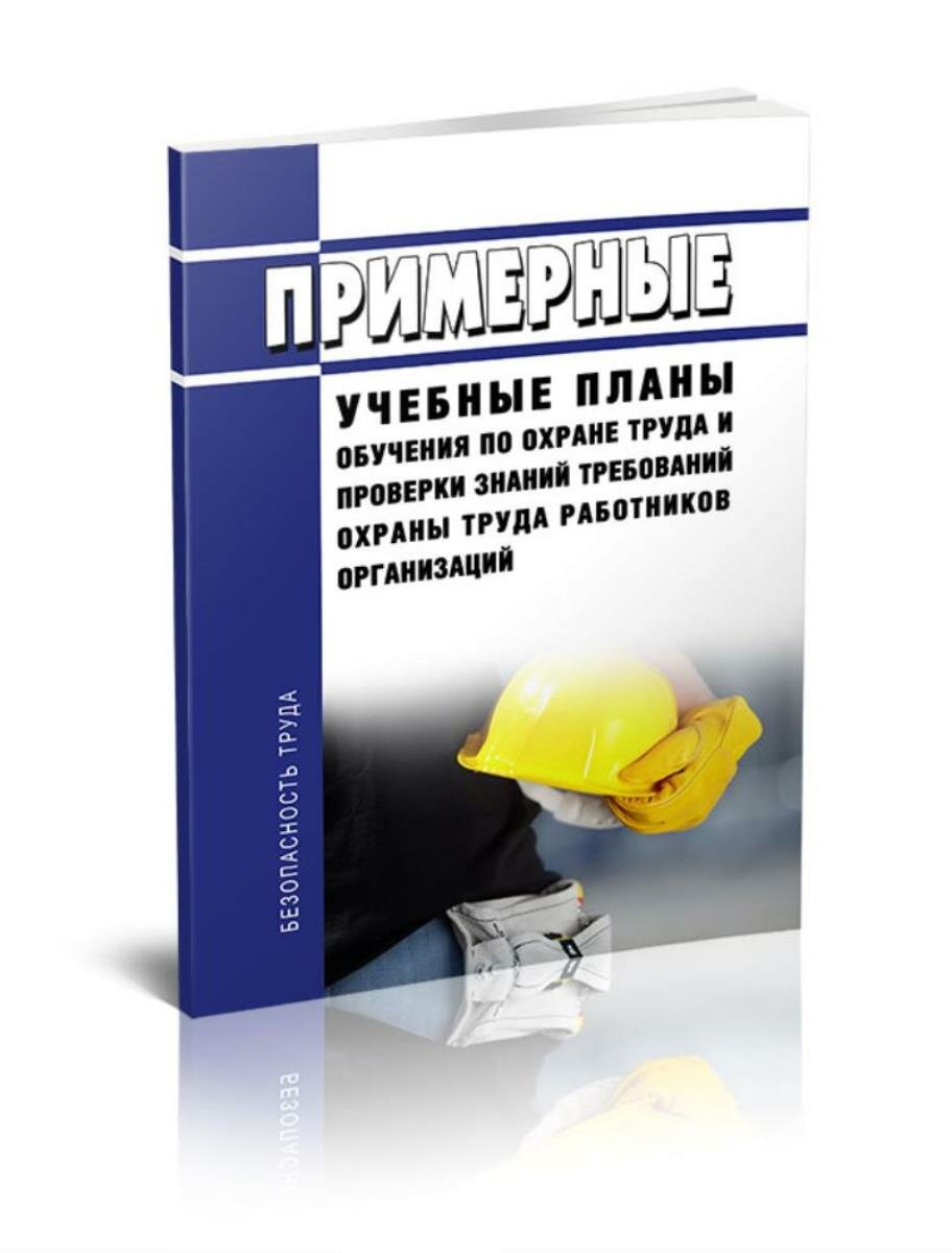 Примерные учебные планы обучения по охране труда и проверки знаний требований охраны труда работников организаций 2025 год. По