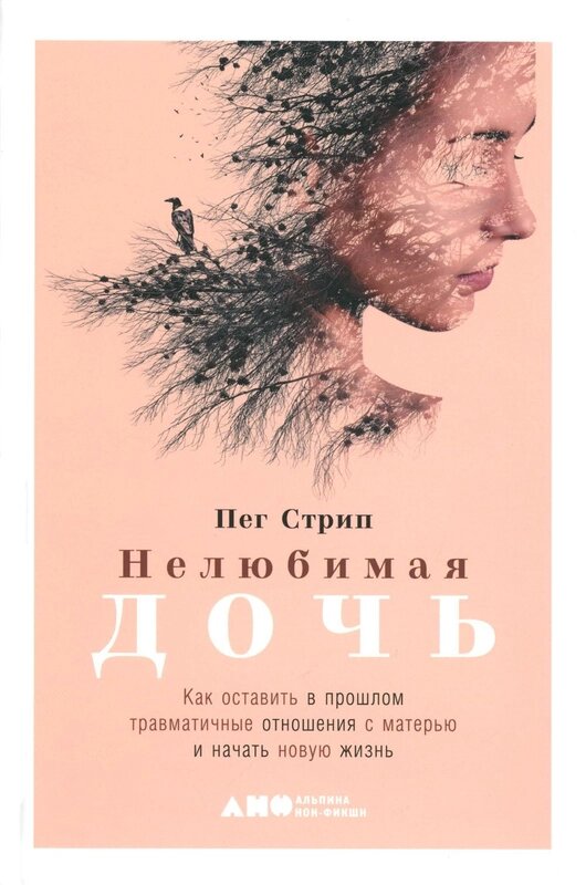 Нелюбимая дочь. Как оставить в прошлом травматичные отношения с матерью и начать новую . (Стрип П.)