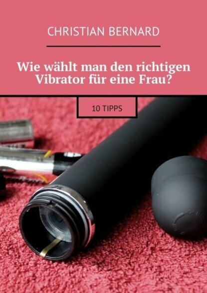 Wie wählt man den richtigen Vibrator für eine Frau? 10 Tipps [Цифровая книга]