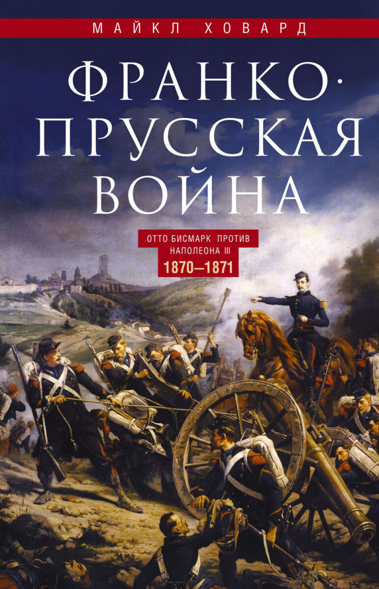 Франко-прусская война. Отто Бисмарк против Наполеона III. 1870-1871 / Ховард М.