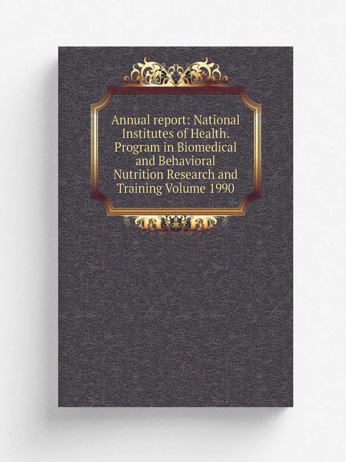 Annual report: National Institutes of Health. Program in Biomedical and Behavioral Nutrition Research and Training Volume 1990