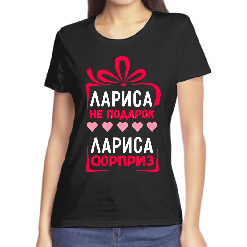 Футболка лариса не подарок лариса сюрприз