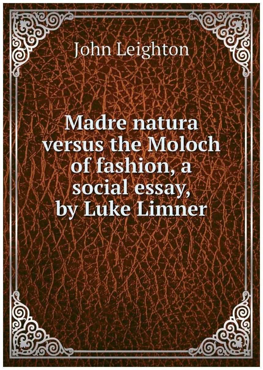 Madre natura versus the Moloch of fashion, a social essay, by Luke Limner