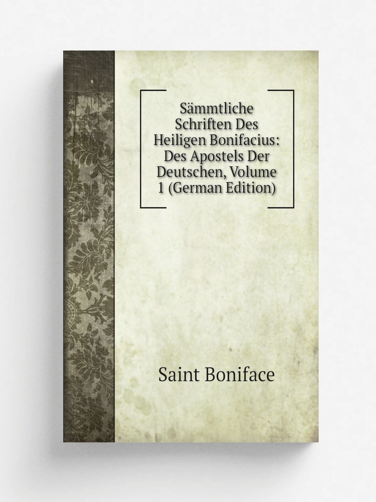 S.mmtliche Schriften Des Heiligen Bonifacius: Des Apostels Der Deutschen, Volume 1 (German Edition) | Saint Boniface | Репринт