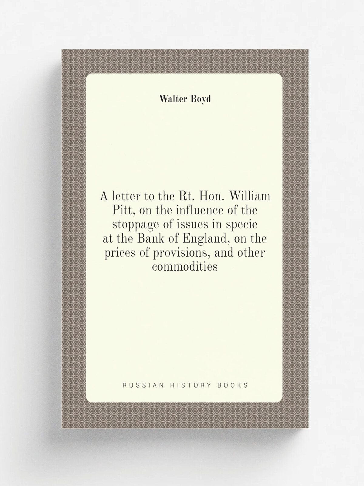 A letter to the Rt. Hon. William Pitt, on the influence of the stoppage of issues in specie at the Bank of England, on the prices of provisions, and …