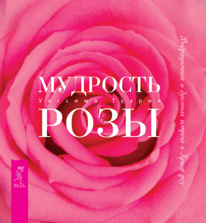 Мудрость розы. Вибрационная и духовная встреча в Храме роз [Цифровая книга]