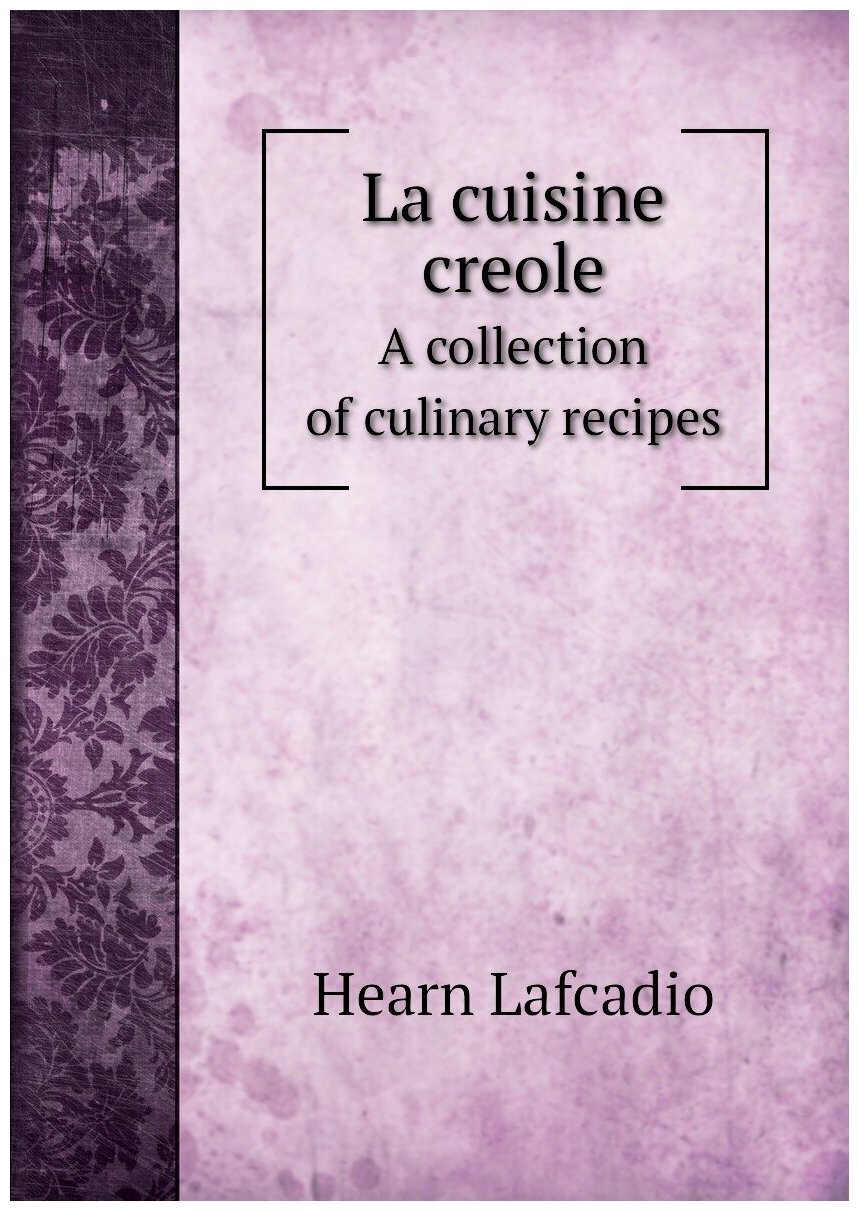 La cuisine creole. A collection of culinary recipes