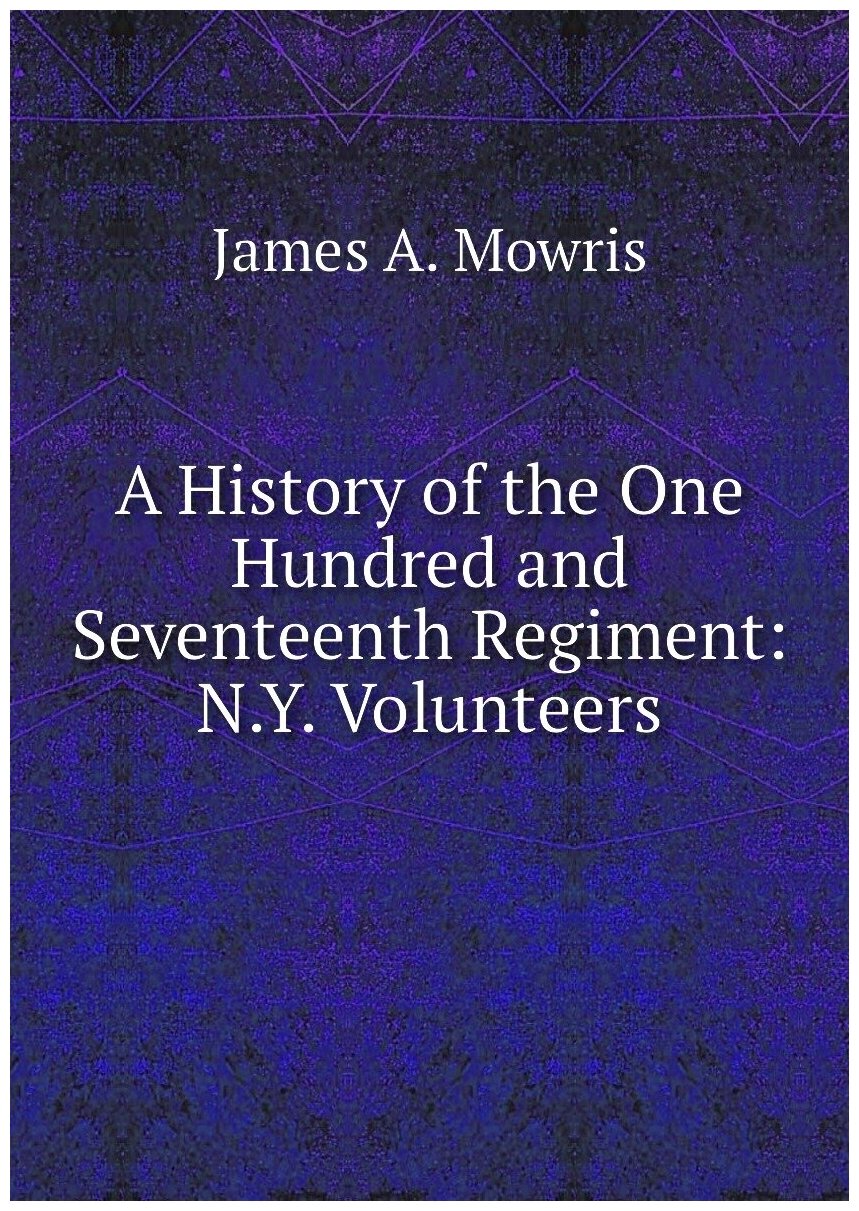A History of the One Hundred and Seventeenth Regiment: N.Y. Volunteers