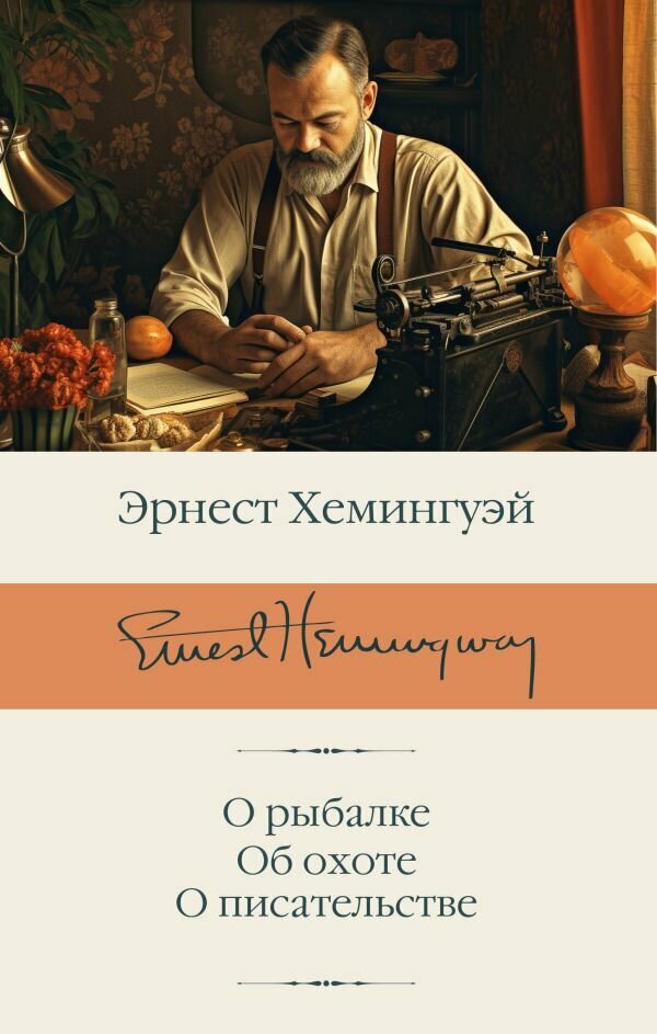 О рыбалке. Об охоте. О писательстве / Хемингуэй Э.