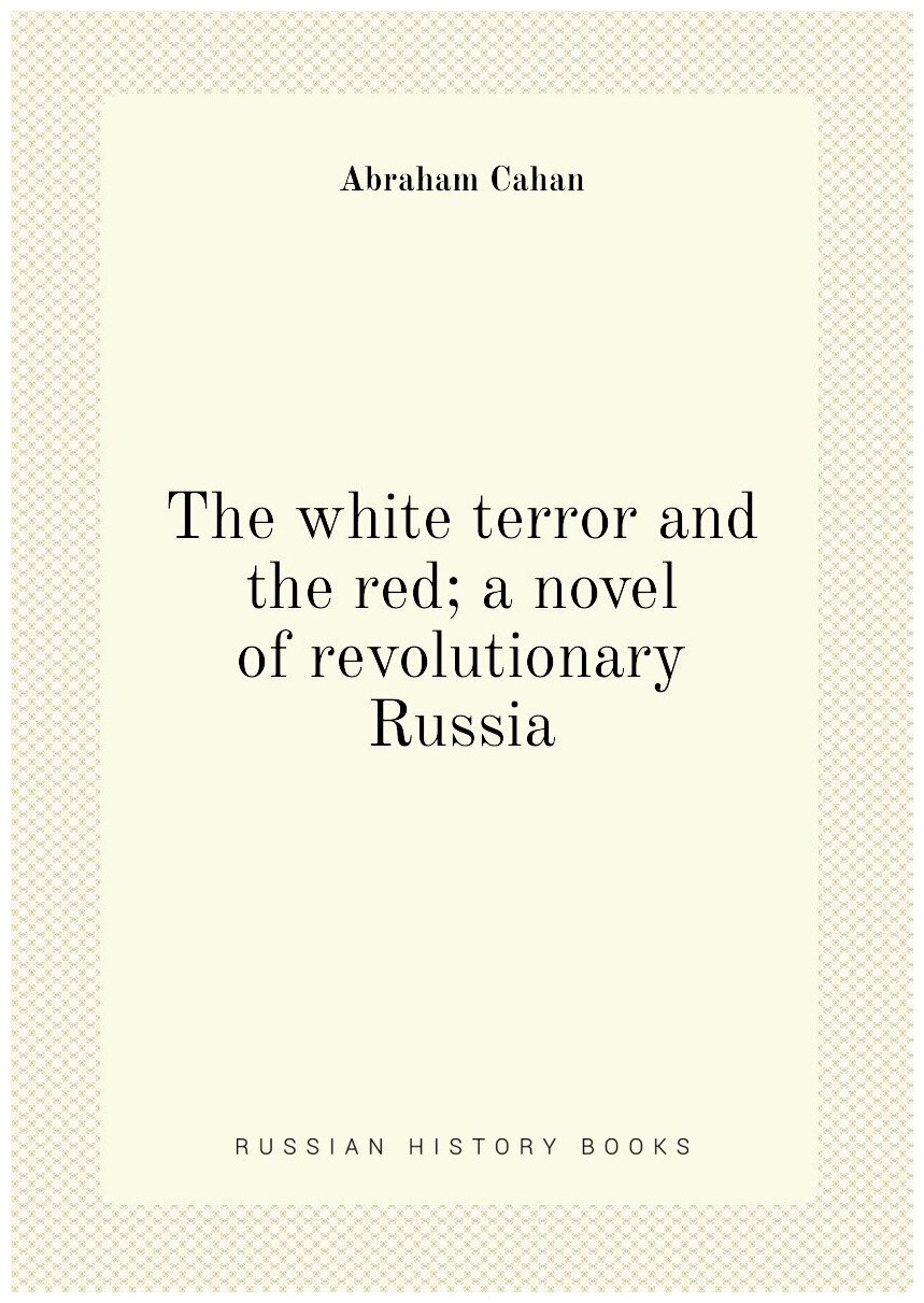 The white terror and the red; a novel of revolutionary Russia