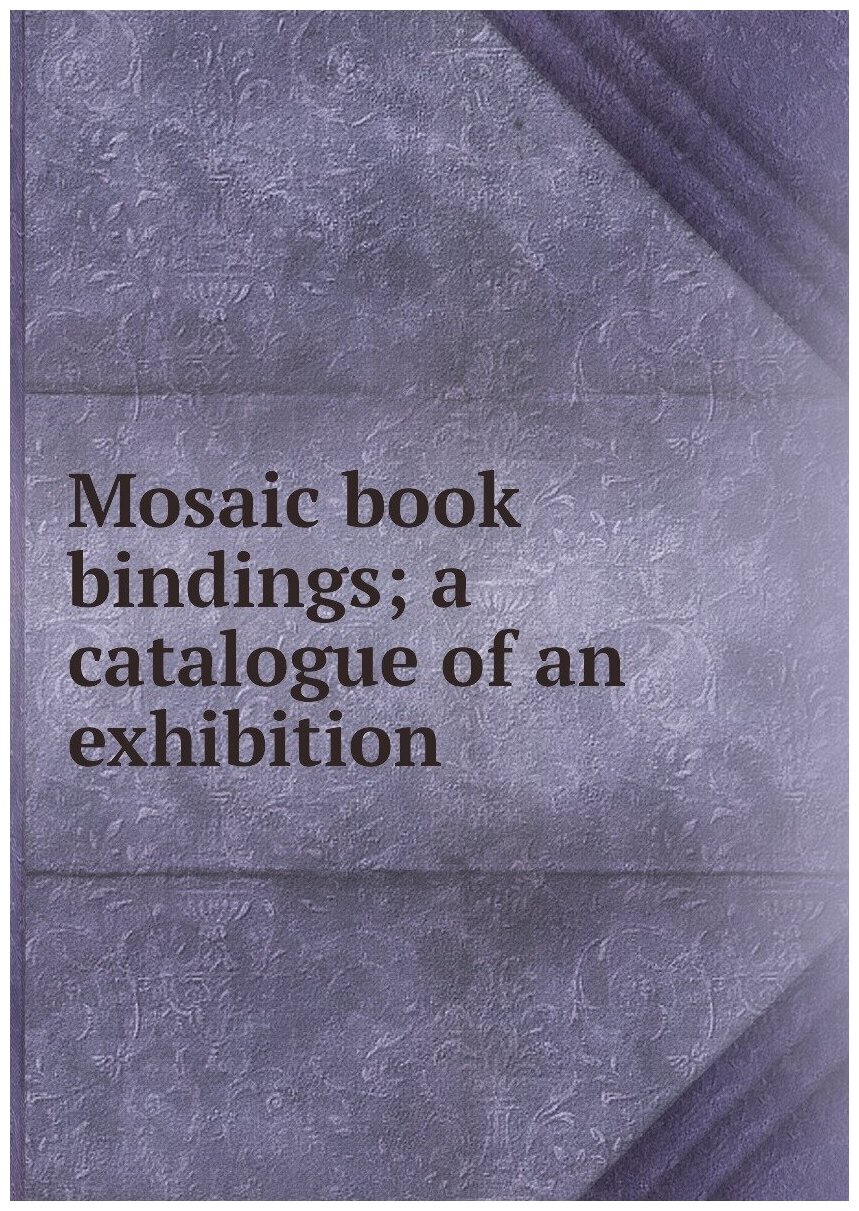 Mosaic book bindings; a catalogue of an exhibition