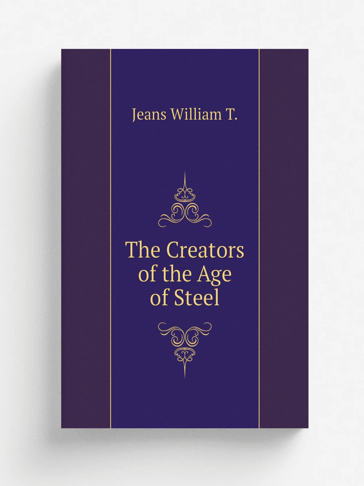 The Creators of the Age of Steel | Jeans William T. | Репринт