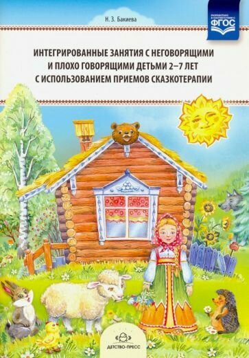 Методическое пособие Детство-Пресс Интегрированные занятия с неговорящими и плохо говорящими детьми 2-7 лет с использованием приемов сказкотерапии. 2020 год, Н. Бакиева