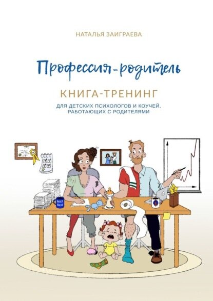 Профессия – родитель. Книга-тренинг. Для детских психологов и коучей, работающих с родителями [Цифровая книга]