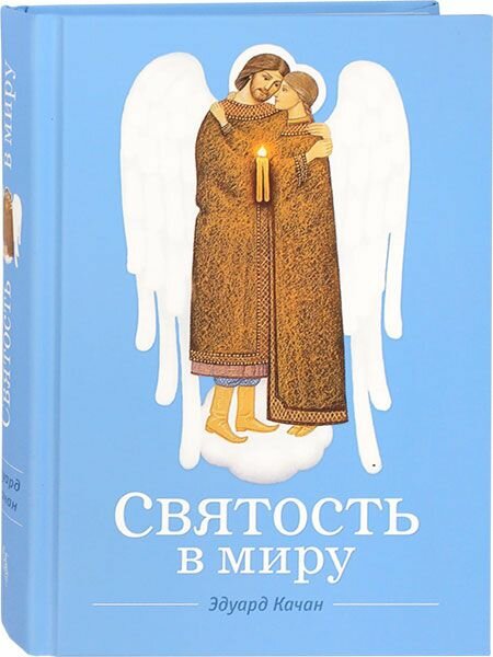 Святость в миру. О святых семейных парах. Качан Эдуард Николаевич. Сибирская Благозвонница, Москва