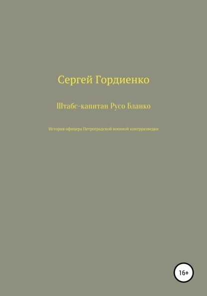 Штабс-капитан Русо Бланко. История офицера Петроградской военной контрразведки [Цифровая книга]