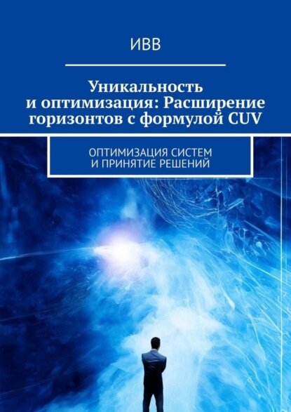 Уникальность и оптимизация: Расширение горизонтов с формулой CUV. Оптимизация систем и принятие решений [Цифровая книга]