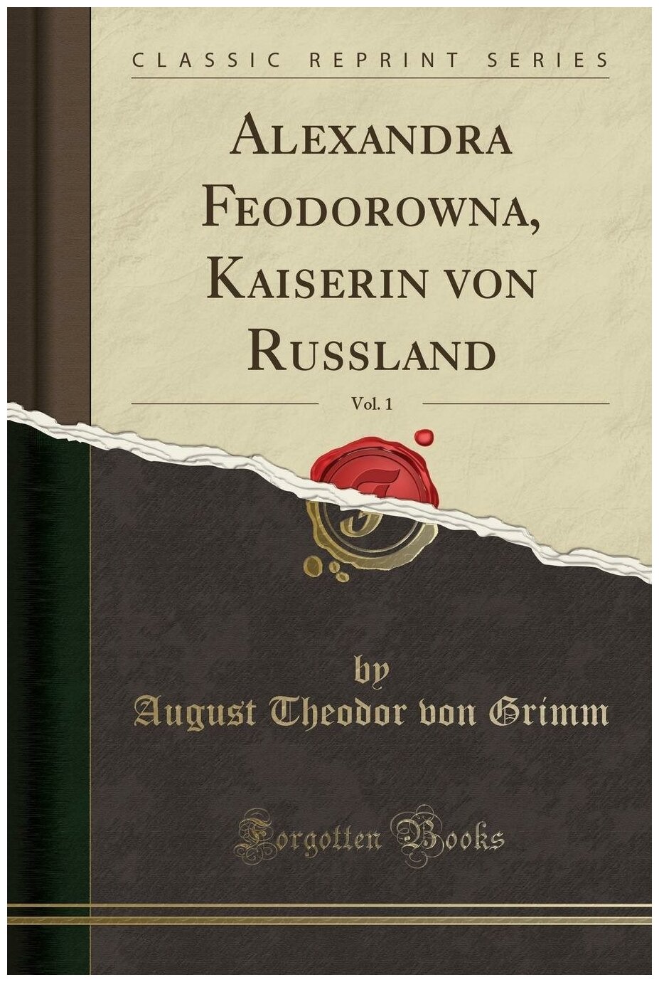 Alexandra Feodorowna, Kaiserin von Russland, Vol. 1 (Classic Reprint)