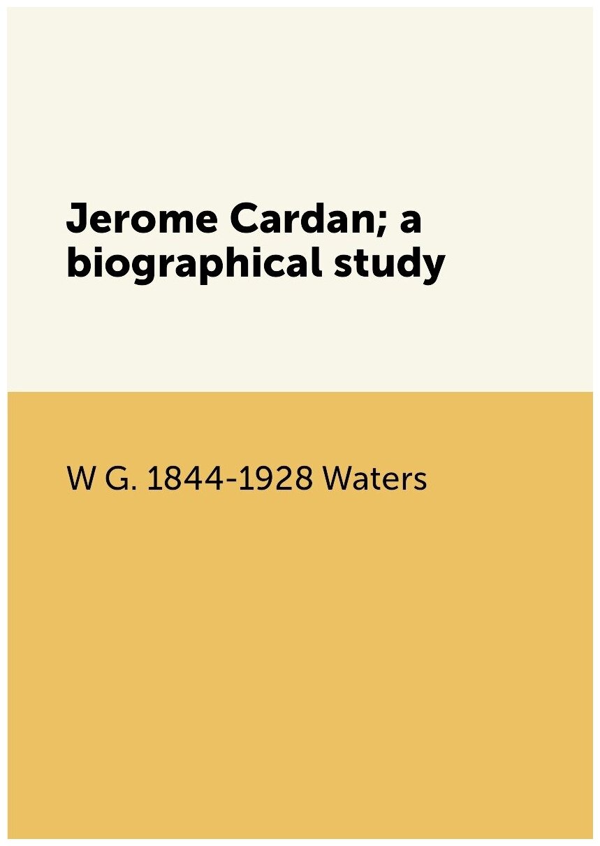 Jerome Cardan; a biographical study | W G. 1844-1928 Waters | Репринт — фото 1