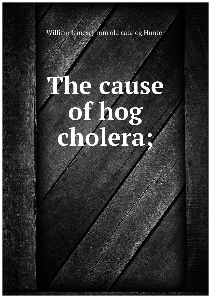 The cause of hog cholera;