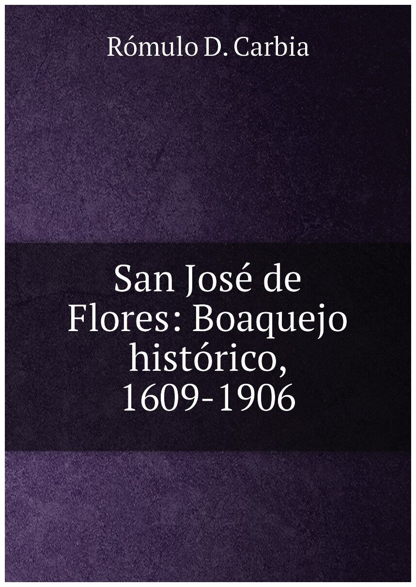 San José de Flores: Boaquejo histórico, 1609-1906