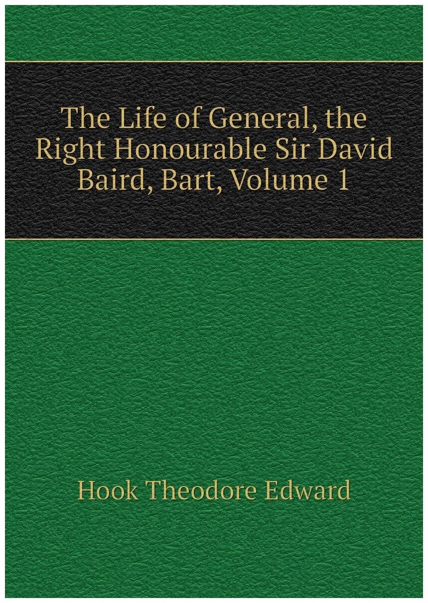 The Life of General, the Right Honourable Sir David Baird, Bart, Volume 1
