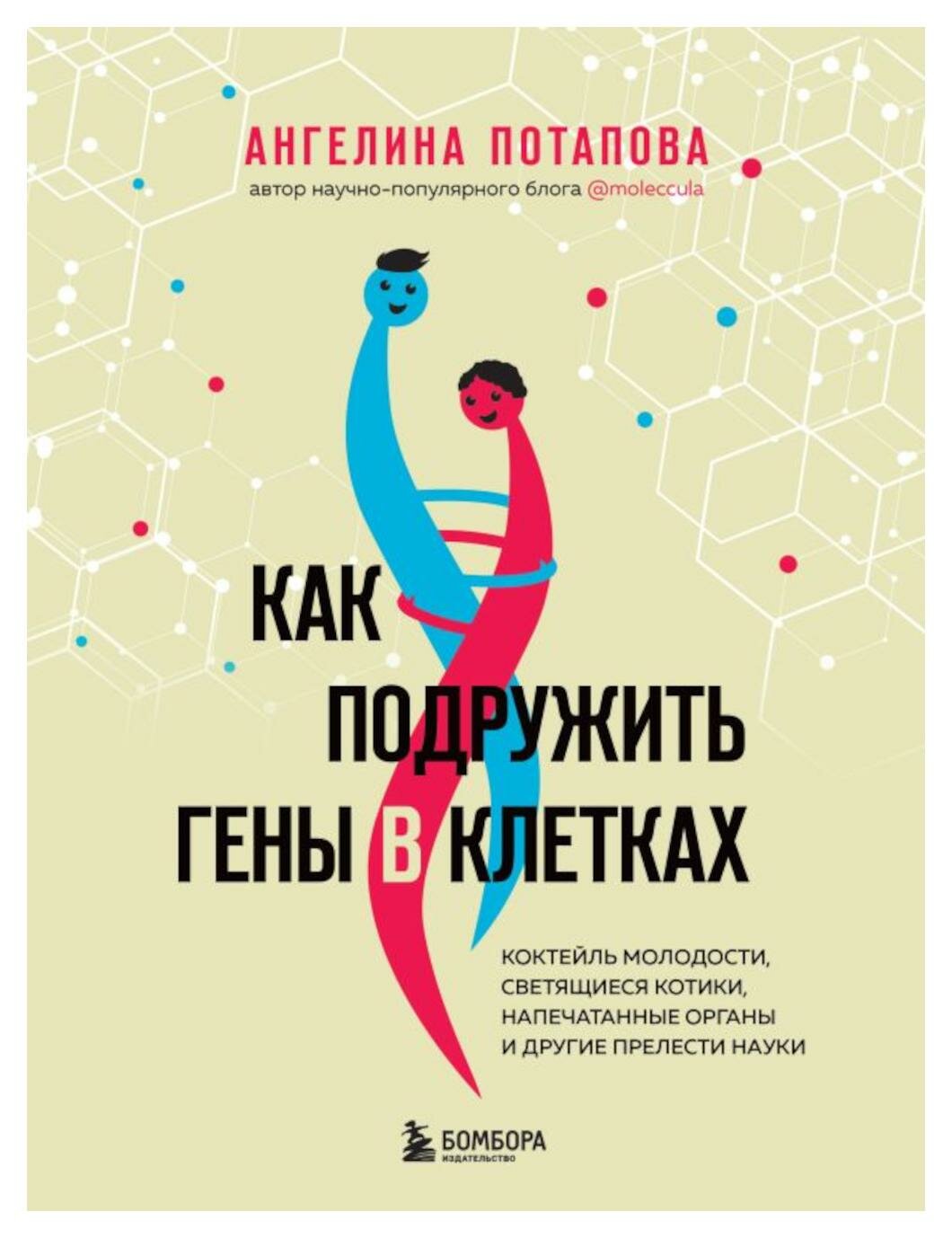 Как подружить гены в клетках: коктейль молодости, светящиеся котики, напечатанные органы и другие прелести науки. Потапова А. В. ЭКСМО
