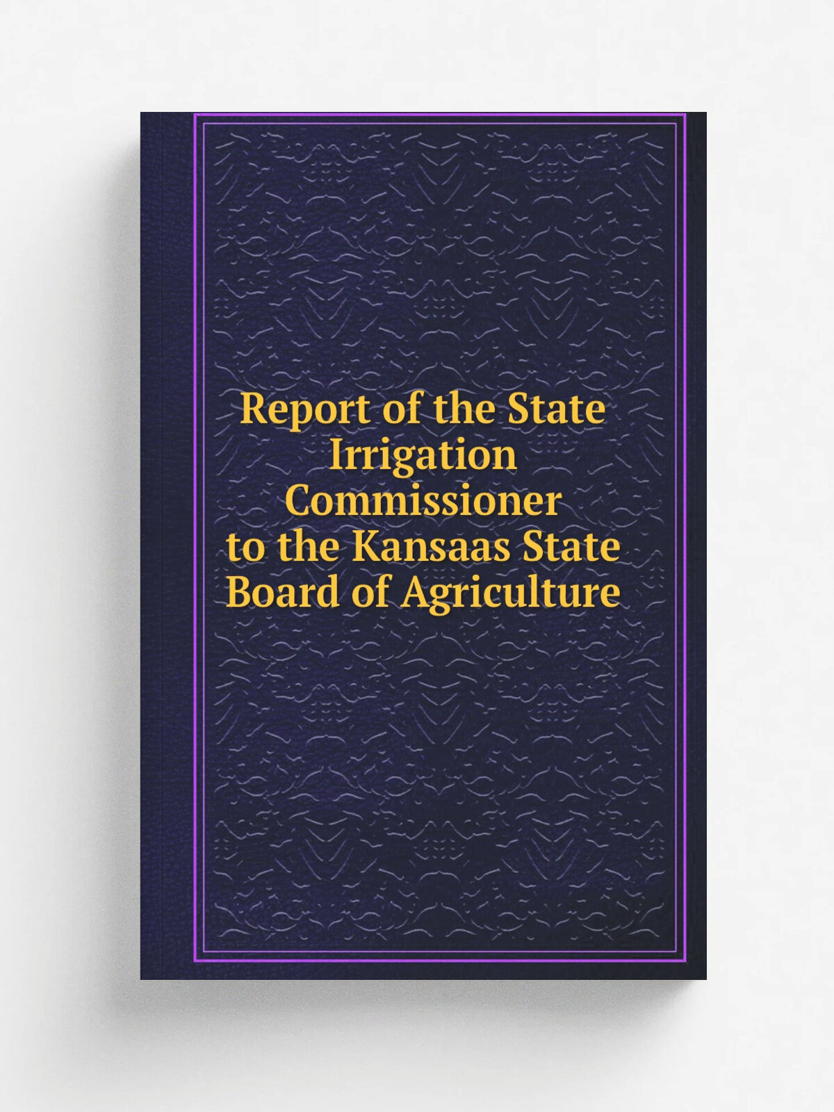 Report of the State Irrigation Commissioner to the Kansaas State Board of Agriculture