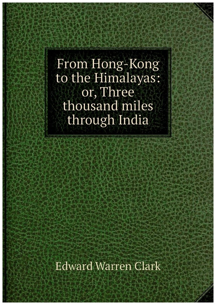 From Hong-Kong to the Himalayas: or, Three thousand miles through India