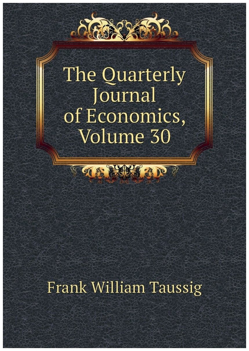 The Quarterly Journal of Economics, Volume 30