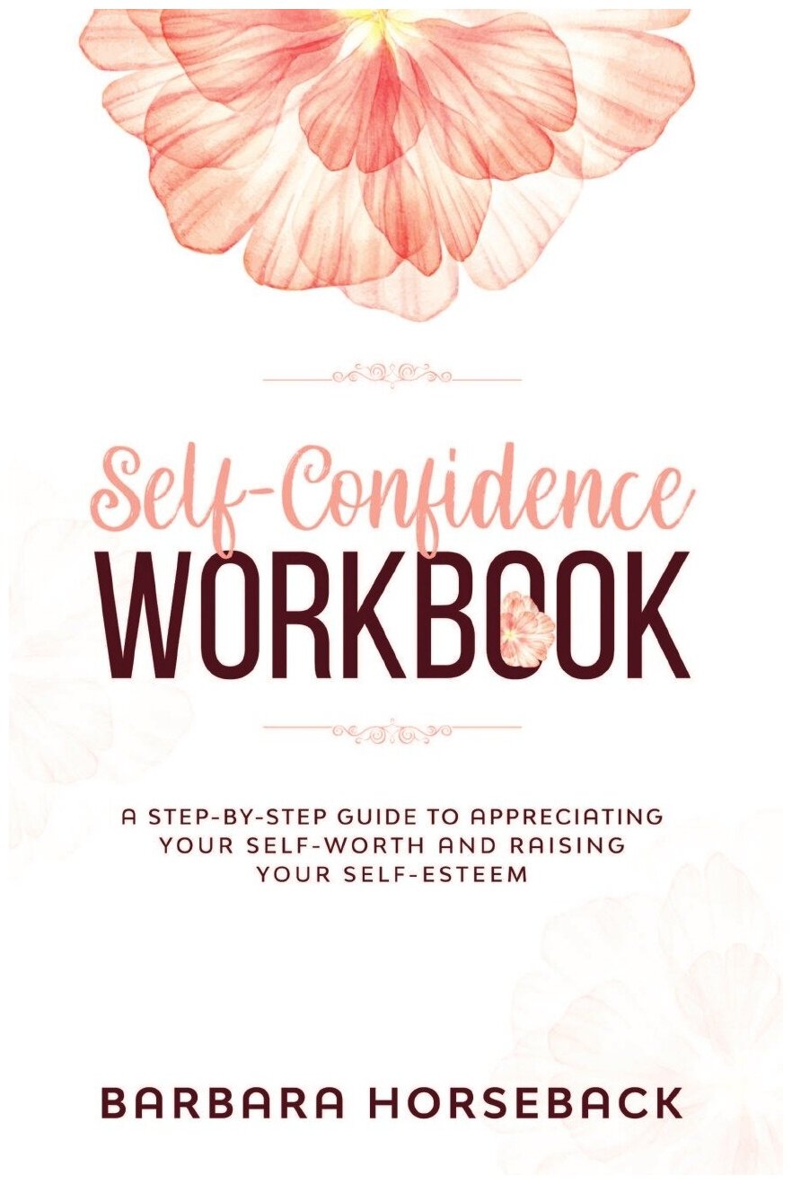 Self Confidence Workbook. A Step-By-Step Guide to Appreciating Your ...