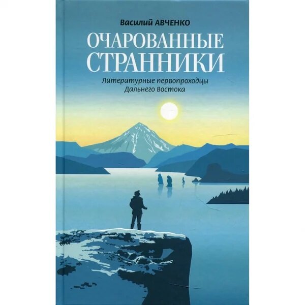Очарованные странники. Литературные первопроходцы Дальнего Востока (Авченко В.)