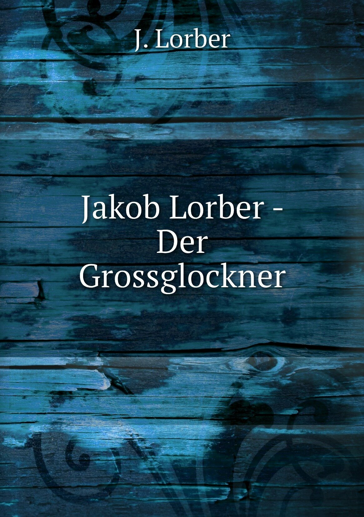 Jakob Lorber - Der Grossglockner | J. Lorber | Репринт — фото 1
