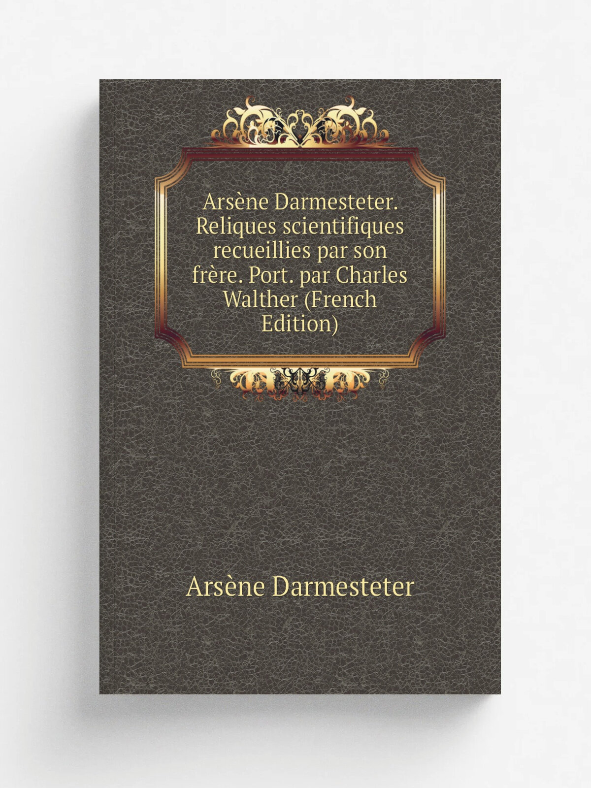 Ars.ne Darmesteter. Reliques scientifiques recueillies par son fr.re. Port. par Charles Walther (French Edition) | Ars.ne Darmesteter | Репринт